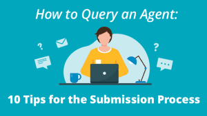 How to Query an Agent: 10 Tips for the Submission Process